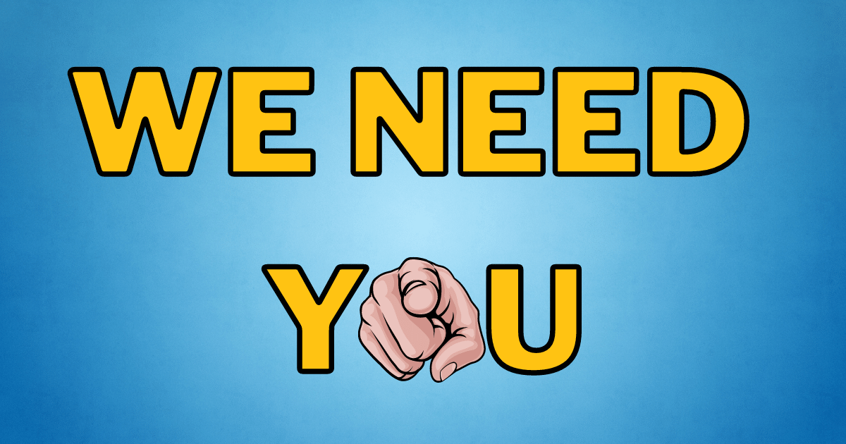 We Need You!